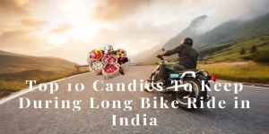 Top 10 Candies To Keep During Long Bike Ride in India - Excelebiz