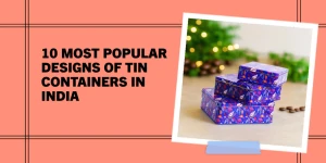 10 Most Popular Designs of Tin Containers in India - Excelebiz